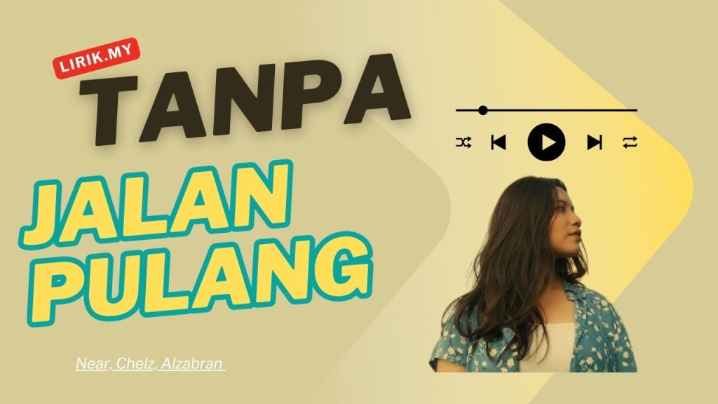 Lirik Lagu Tanpa Jalan Pulang – Near, Chelz, Alzabran – Lirik Lagu Melayu